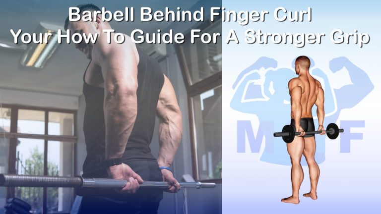 Barbell Behind Finger Curl: Your How To Guide For A Stronger Grip
