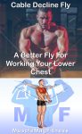 Cable Decline Fly: A Better Fly For Working Your Lower Chest